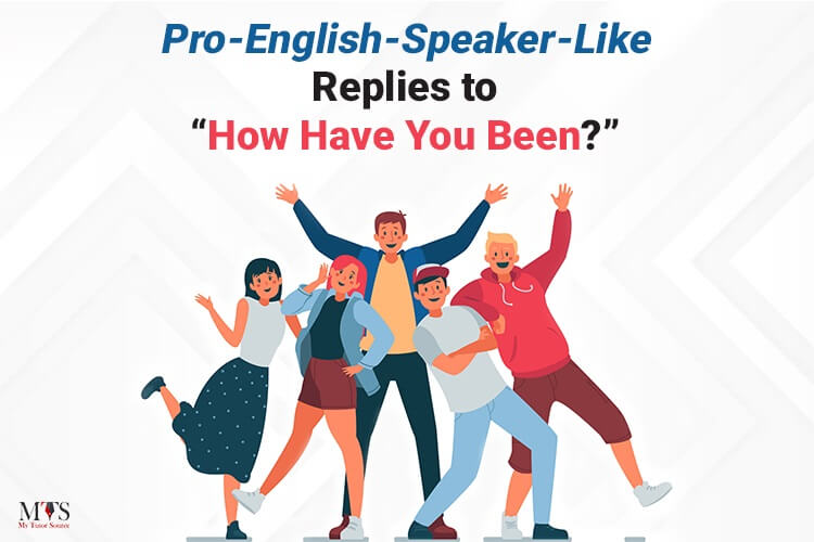 10+ Pro-English-Speaker-Like Replies to “How Have You Been?”